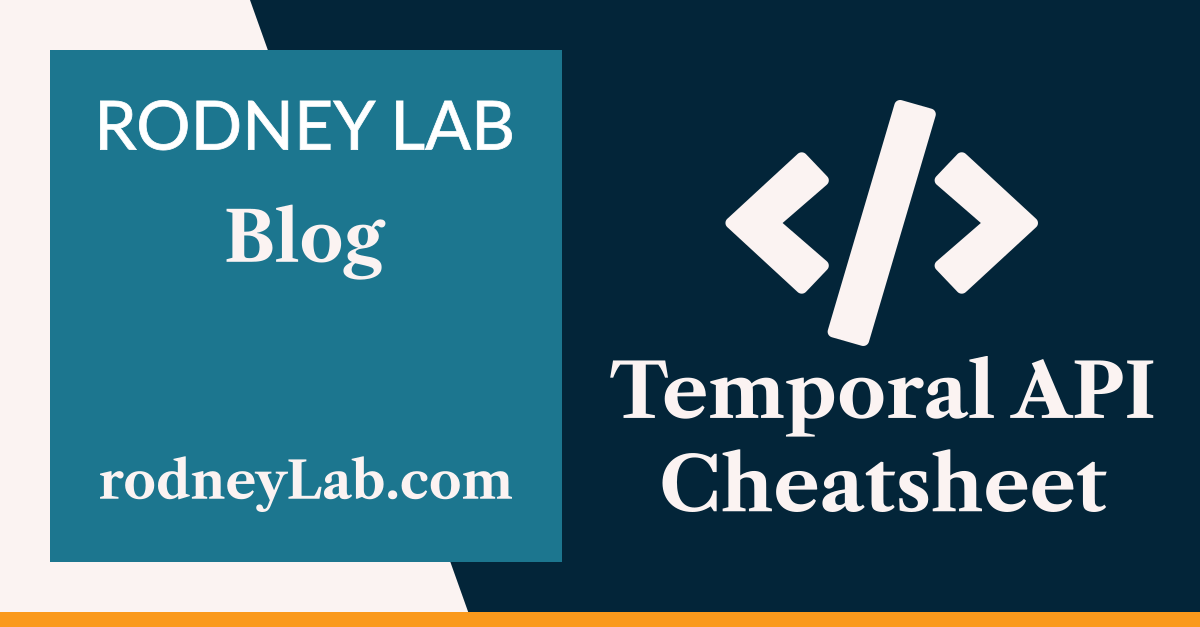Temporal API Cheat Sheet: Quick Guide to new JS API | Rodney Lab